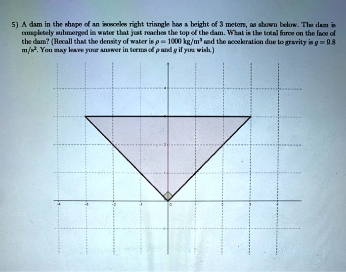 5 a dam in the shape of an isosceles right triangle has height of 3 ...