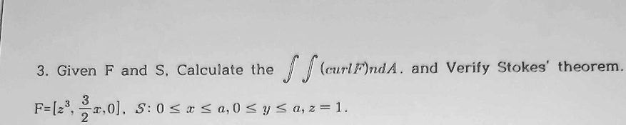 3. Given F and S, Calculate the ∬ (curl F)dA. and Verify Stokes ...