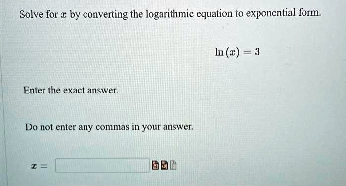 Solve for x by converting the logarithmic equation to exponential form ...