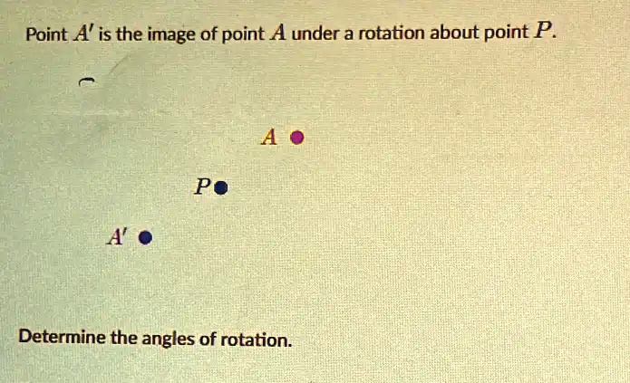 Solved Point A Is The Image Of Point A Under A Rotation About Point P Po Determine The Angles