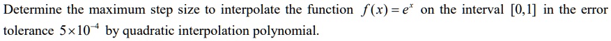 SOLVED: Determine the maximum step size to interpolate the function f(x ...