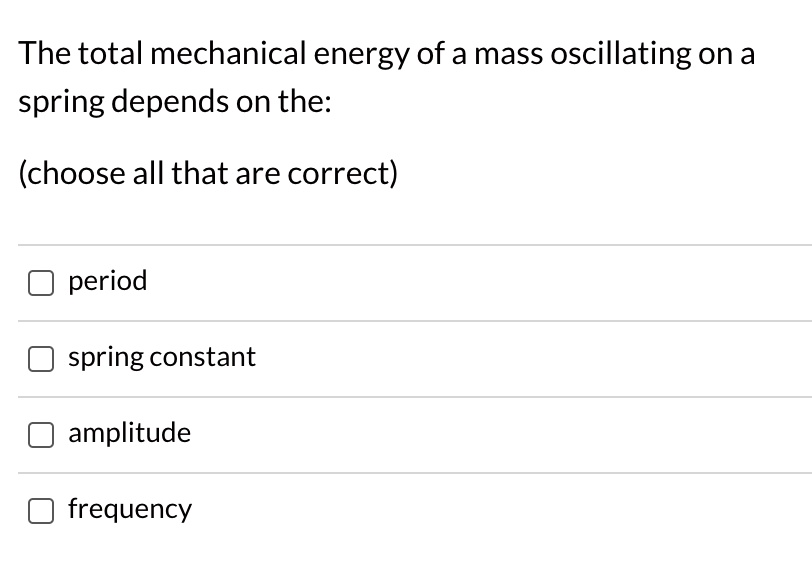 The total mechanical energy of a mass oscillating on a spring depends ...