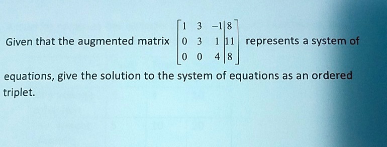 Solved ~8 Represents A System Of Given That The Augmented Matrix Equations Give The Solution