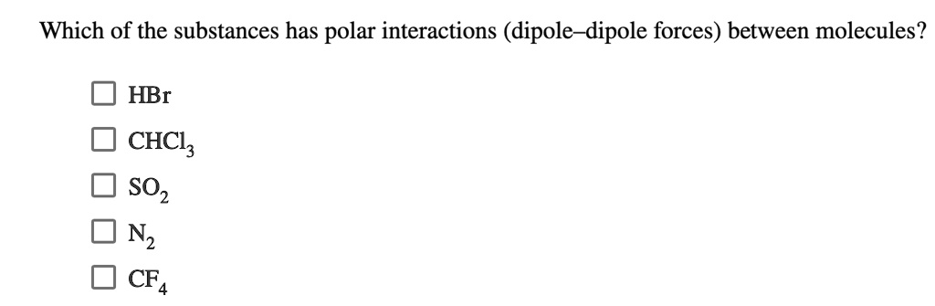 SOLVED: Which of the substances has polar interactions (dipole-dipole ...
