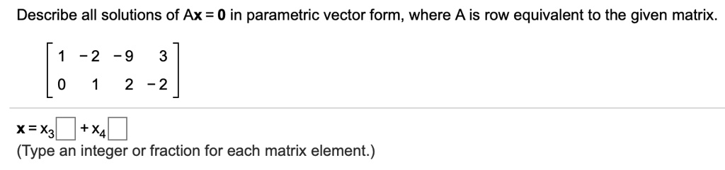 SOLVED:Describe all solutions of Ax = 0 in parametric vector form ...