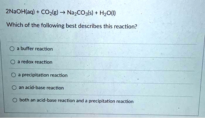 SOLVED: 2NaOH(aq) + CO2(g) â†’ Na2CO3(s) + H2O(l) Which of the following best describes this ...