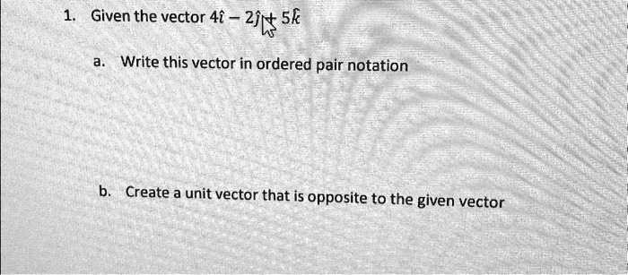 Solved Awrite This Vector In Ordered Pair Notation Bcreate A Unit Vector That Is Opposite To 