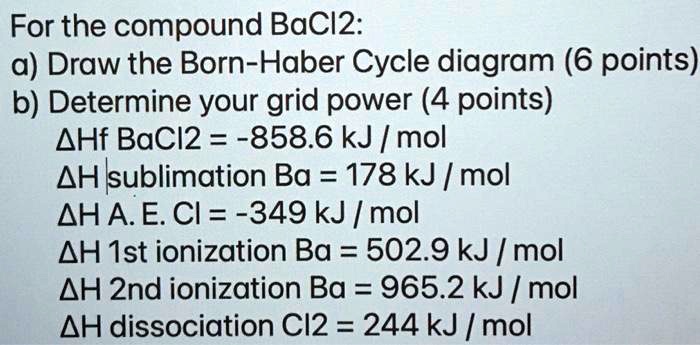 SOLVED: For the compound BaCl2: a) Draw the Born-Haber Cycle diagram (6 ...