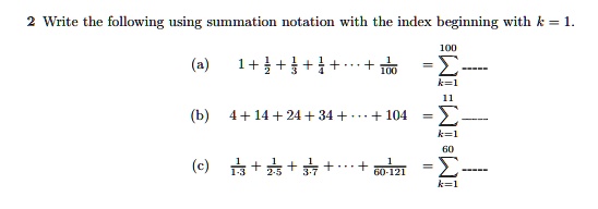 SOLVED: 2. Write the following using summation notation with the index beginning with k = 1: (a ...