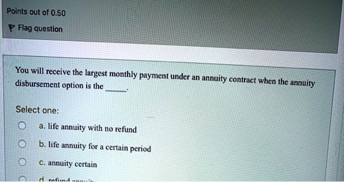 You will receive the largest monthly payment under an annuity contract ...