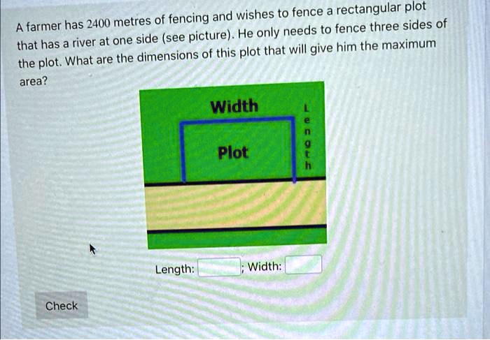 SOLVED: A farmer has 2400 meters of fencing and wishes to fence a rectangular plot that has a ...