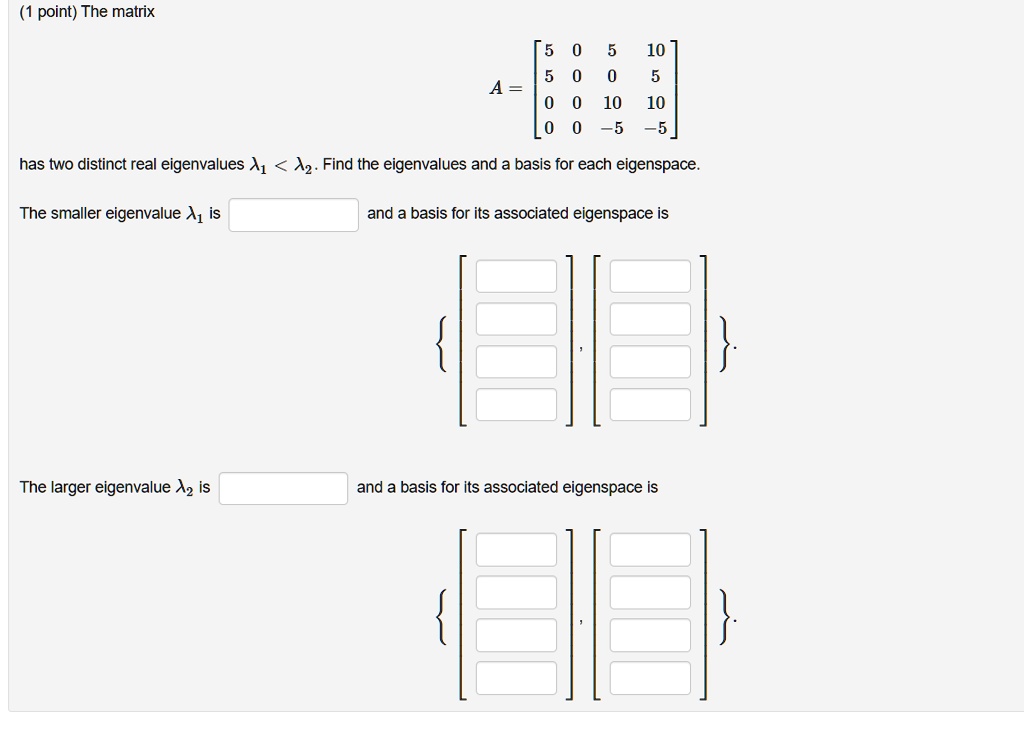 SOLVED:point) The matrix 10 A = 10 10 ~5 ~5 has two distinct real eigenvalues A1 A2 Find the ...
