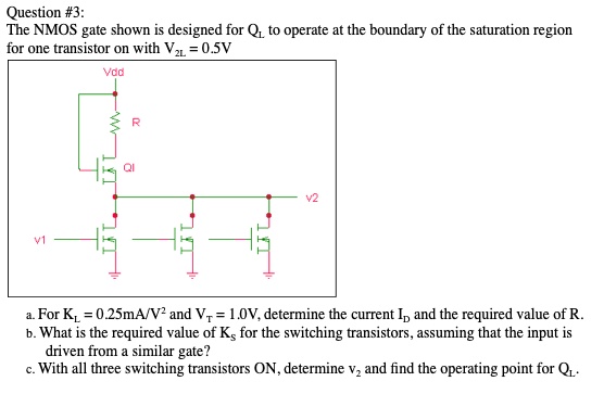 SOLVED: Question #3: The NMOS gate shown is designed for Q to operate ...