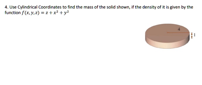 SOLVED: Use Cylindrical Coordinates to find the mass of the solid shown ...
