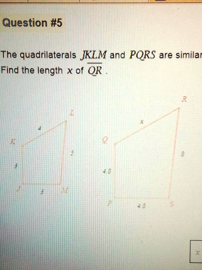 SOLVED: The quadrilaterals JKLM and PQRS are similar. Find the length x ... SOLVED: The quadrilaterals JKLM and PQRS are similar. Find the length x ...
