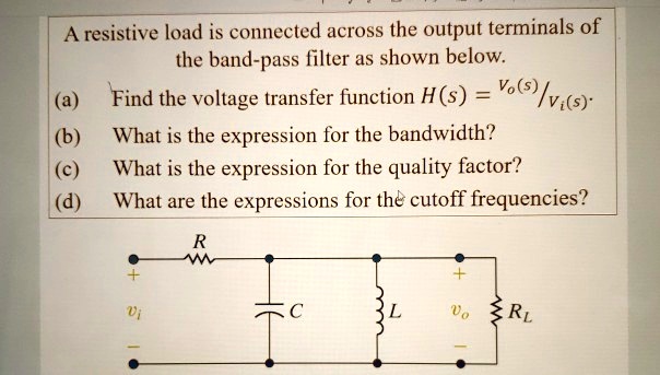 A resistive load is connected across the output terminals of the band-pass filter as shown below ...