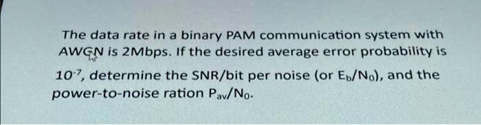 text the data rate in a binary pam communication system with awgn is 2 mbps if the desired ...