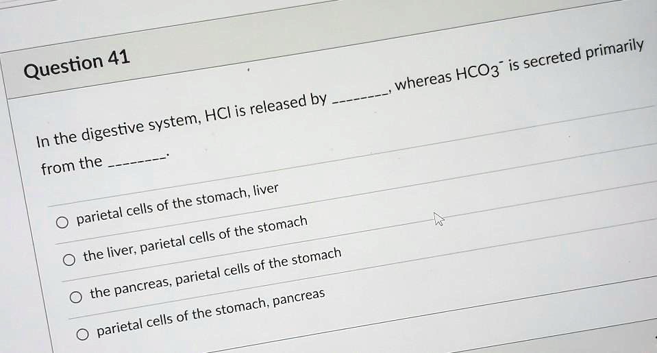 SOLVED: Question 41 whereas HCO3is secreted primarily In the digestive ...
