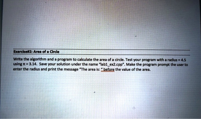 SOLVED: Exercise#2:Area of a Circle Write the algorithm and a program ...