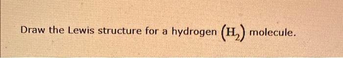SOLVED: Draw the Lewis structure for a hydrogen (H) molecule
