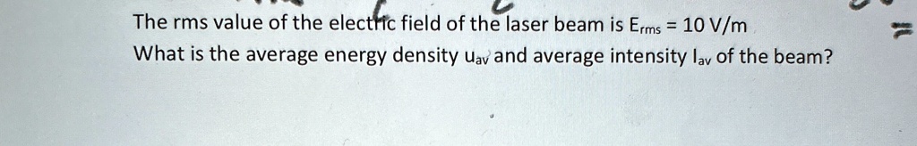 The rms value of the electric field of the laser beam is Erms = 10 V/m ...