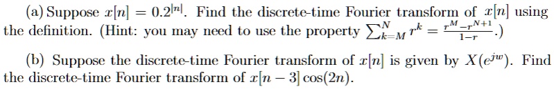 SOLVED: (a) Suppose x[n] = 0.2|n|. Find the discrete-time Fourier transform of x[n] using (b ...