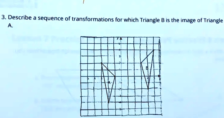 3. Describe a sequence of transformations for which Triangle B is the image of Triangle