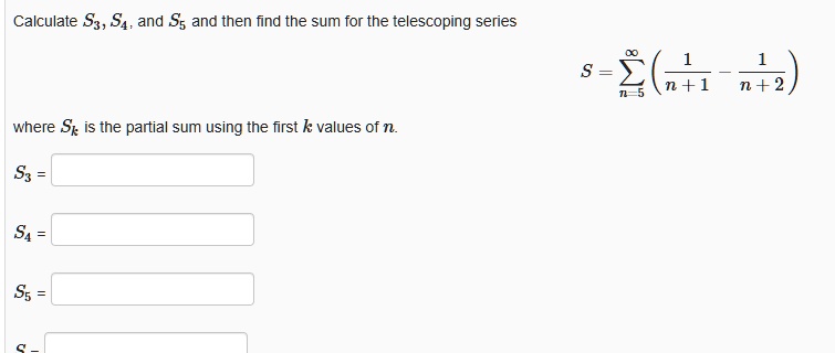 SOLVED: Calculate S3, S4, and S5 and then find the sum for the telescoping series 8-2044-4 ...