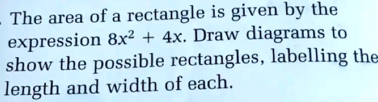 SOLVED: The area of a rectangle is given by the expression x2 + 4x. Draw diagrams to show the ...