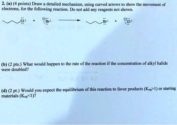 SOLVED: 2 (a) (4 points) Draw a detailed mechanism, using curved arrows t0 show the movement of ...