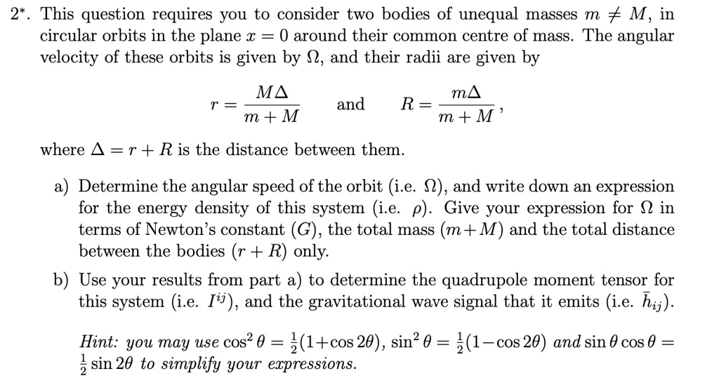 2*. This question requires you to consider two bodies of unequal masses m ≠ M, in circular ...