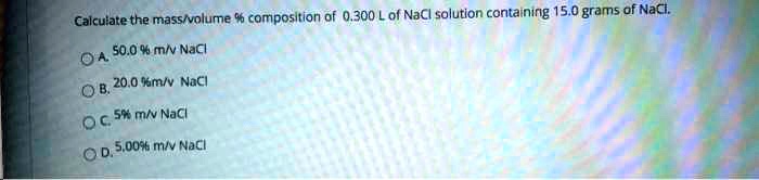 SOLVED: Calculate the massrvolume % composItion of 300 ol NaCl solution containing 15.0 grams of ...