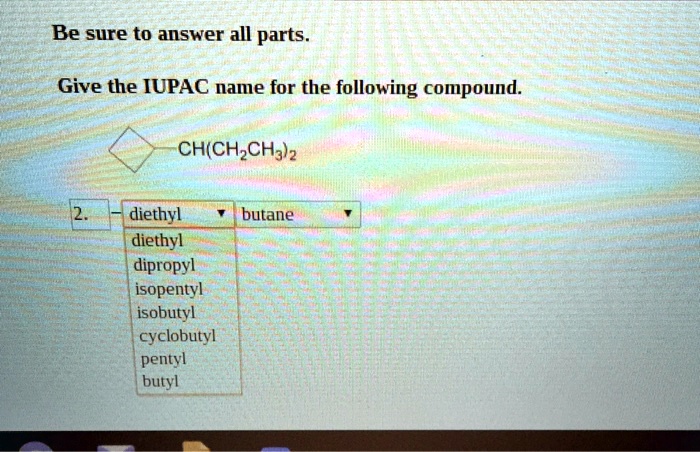 SOLVED: Be sure to answer all parts Give the IUPAC name for the following compound. CH(CH,CH;)2 ...