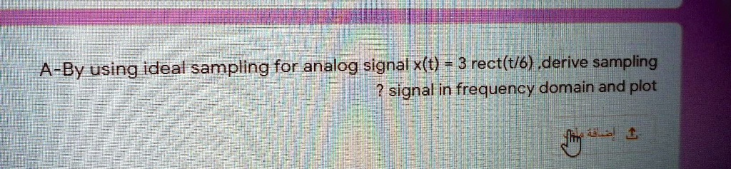 SOLVED: By using ideal sampling for an analog signal x(t) = 3 rect(t/6 ...