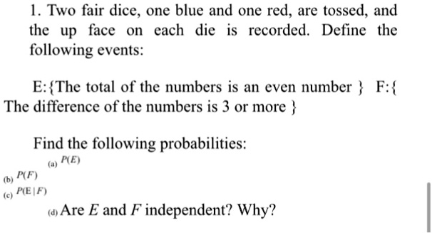 1. Two fair dice, one blue and one red, are tossed, and the...
