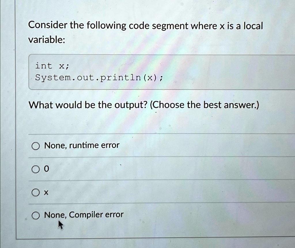 Solved Consider The Following Code Segment Where X Is A Local Variable Int X System Out