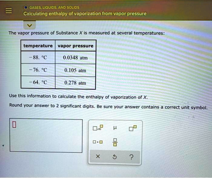 SOLVED: GASES, LIQUIDS, AND SOLIDS Calculating enthalpy of vaporization from vapor pressure The ...