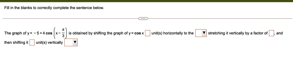 Fill In The Blanks To Correctly Complete The Sentence Below The Graph Ofy 5 Cos Is Obtained By