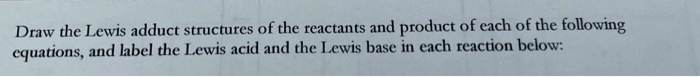 SOLVED: Draw the Lewis adduct structures of the reactants and product ...