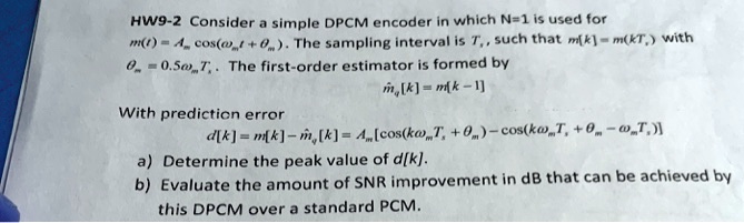 SOLVED: HW9-2: Consider a simple DPCM encoder in which N=1 is used for m=A*cos(+. The sampling ...