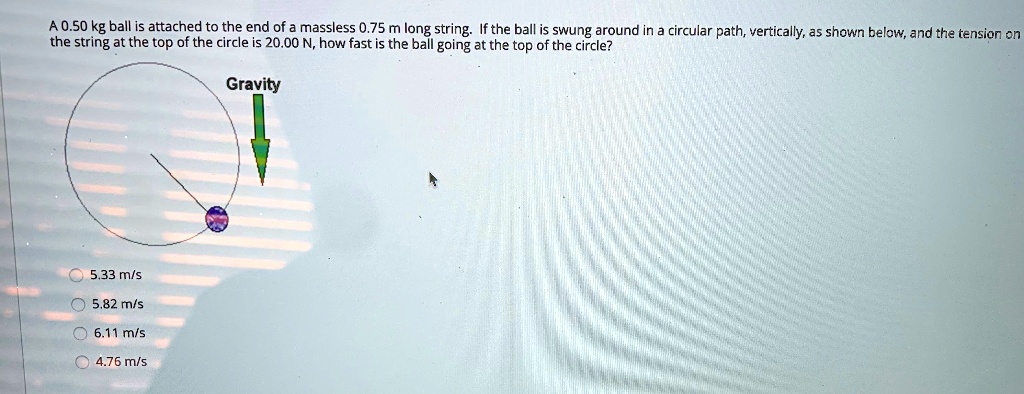 SOLVED: A 0.50 kg ball is attached to the end of massless 0.75 m long string If the ball is ...
