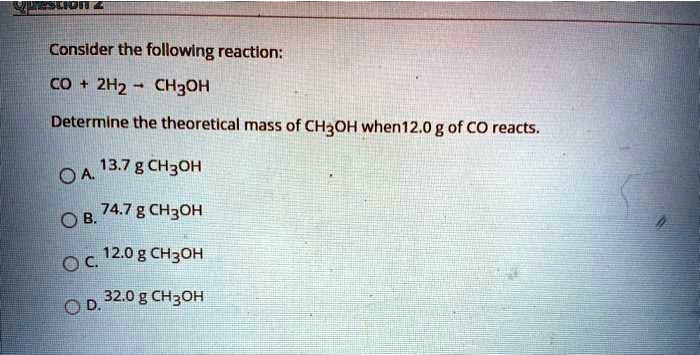 SOLVED: Consider the following reaction: CO + 2H2 -> CH3OH. Determine ...