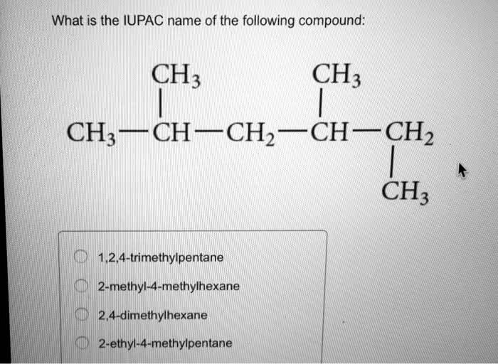 What is the IUPAC name of the following compound: CH3 CH3 CH3-CH-CH2-CH-CH2 | CH3 1,2,4 ...