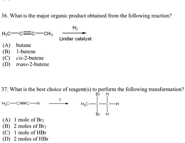 36. What is the major organic product obtained from the following reaction? H3C-C≡ C-CH3 H2 ...