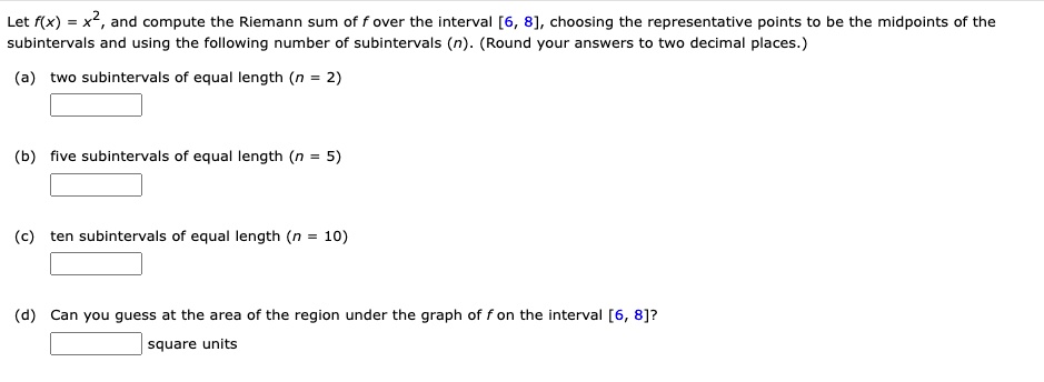 SOLVED: Let f(x) and compute the Riemann sum of Over the interval [6 8], choosing the ...