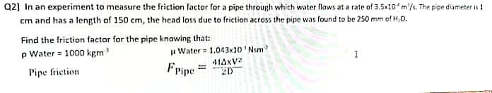 SOLVED: Q2] In an experiment to measure the friction factor for a pipe ...