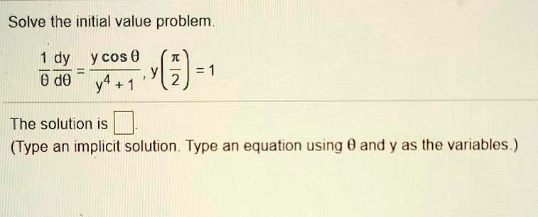 SOLVED: Solve the initial value problem dy y cos 0 de xz) y4 The solution is (Type an implicit ...
