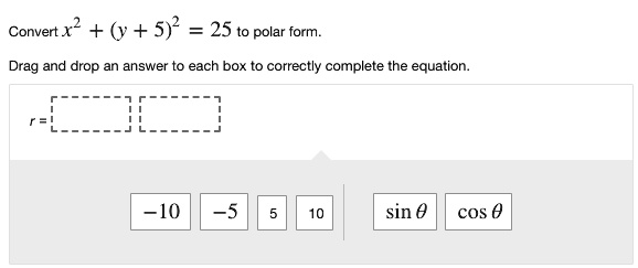 SOLVED: Convert x2 + (y+5)2 25 to polar form: Drag and drop an answer to each box to correctly ...