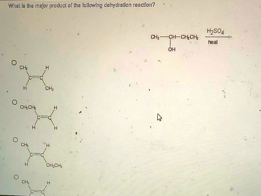SOLVED: What is the major product of the following dehydration reaction? H2SO4 CH3-CH2-CH=CH2 ...