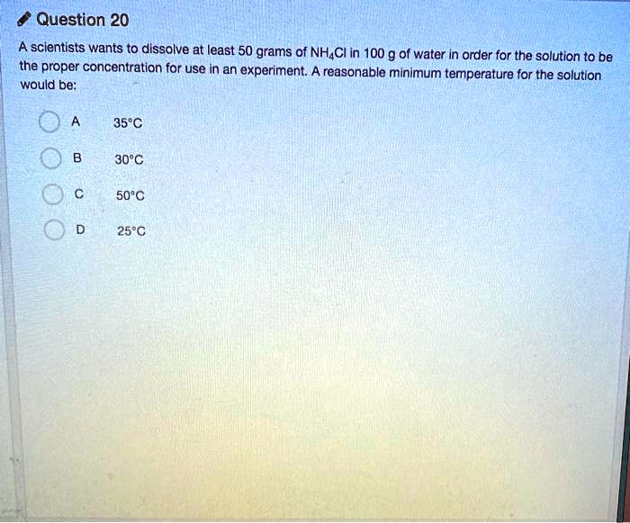 SOLVED: Question 20: A scientist wants to dissolve at least 50 grams of ...